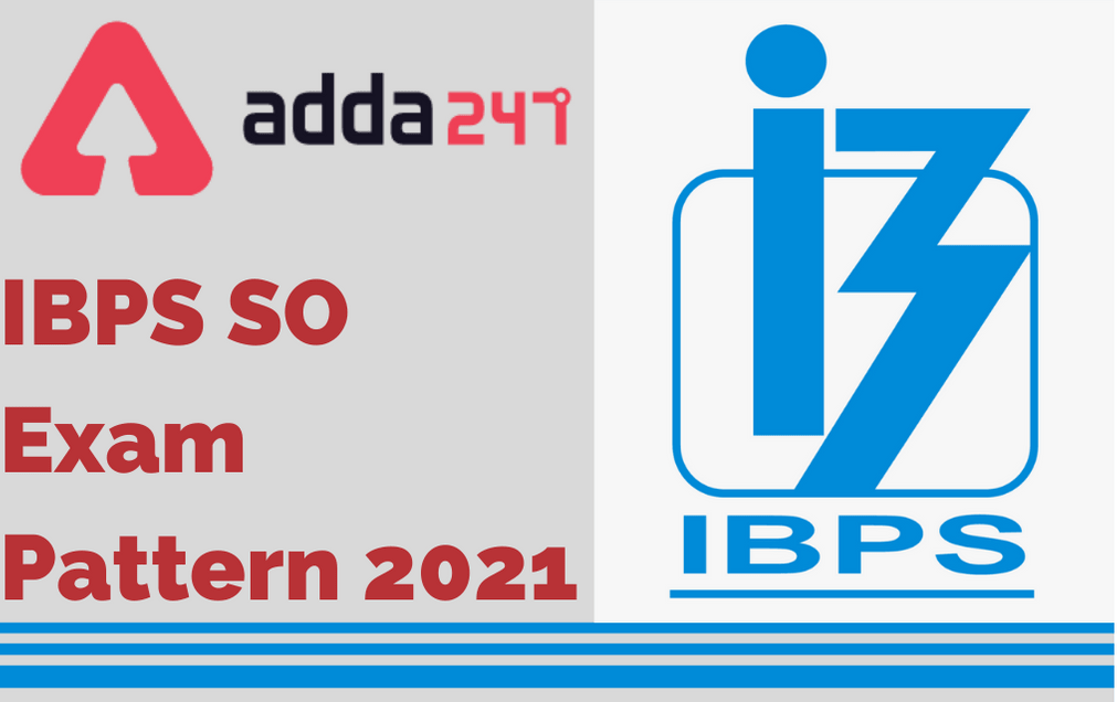 IBPS SO Exam Pattern 2021: Check Prelims & Main exam pattern