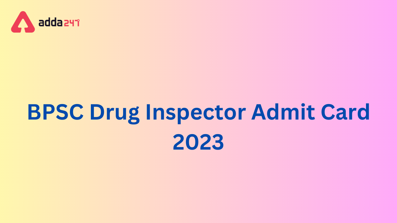 BPSC Drug Inspector Admit Card 2023 Out, Download Link BPSC Drug Inspector Admit Card 2023 Out, Download Link