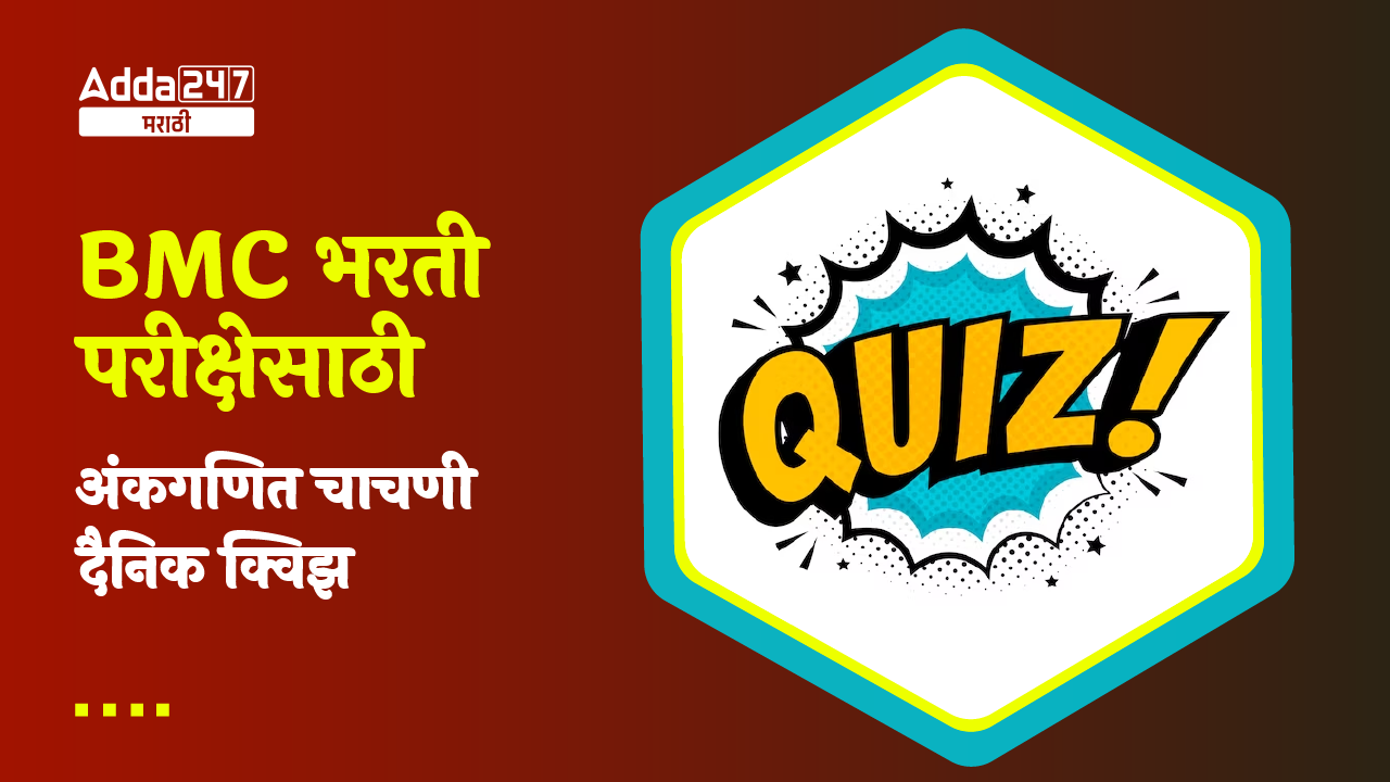 BMC भरतीसाठी अंकगणित चाचणी दैनिक क्विझ : 18 नोव्हेंबर 2023
