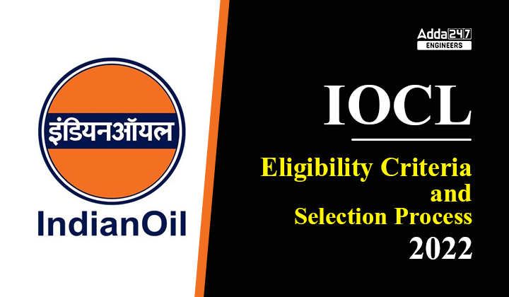 IOCL Eligibility Criteria and Selection Process 2022, Check Details Here