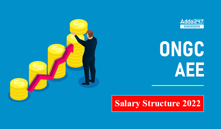 ONGC AEE Salary Structure 2022, Check Detailed Salary Structure Here