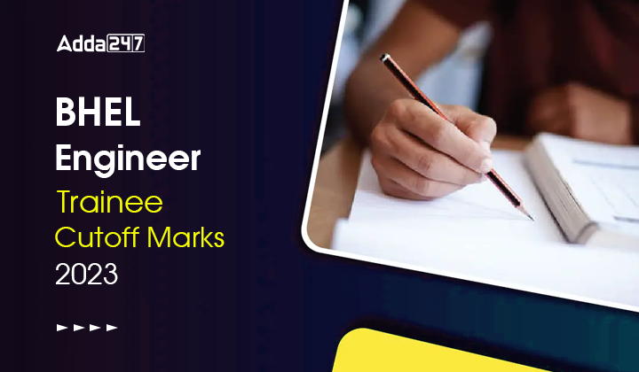 BHEL Engineer Trainee Cutoff Marks 2023, Check Here For BHEL Previous Year Cutoff