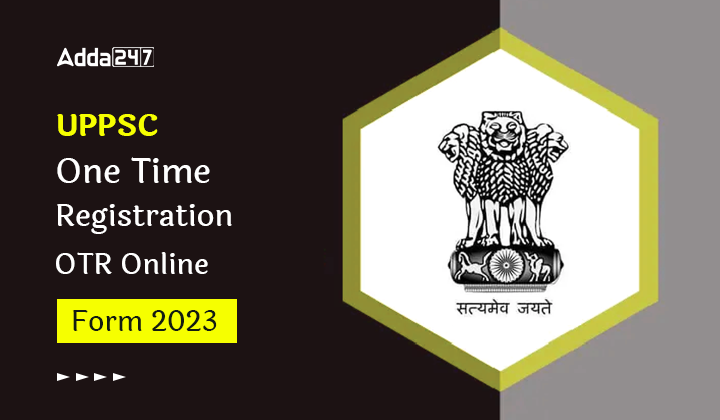 UPPSC One Time Registration OTR Online Form 2023- Apply Now UPPSC One Time Registration OTR Online Form 2023- Apply Now