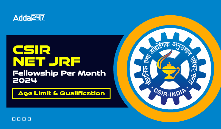 CSIR NET JRF Fellowship Per Month 2024, Age Limit & Qualification