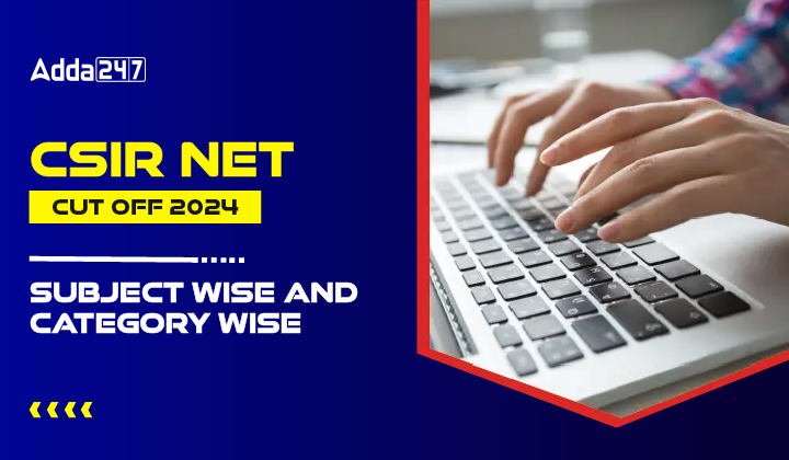 CSIR NET Cut Off 2024 Released, Subject Wise and Category Wise PDF
