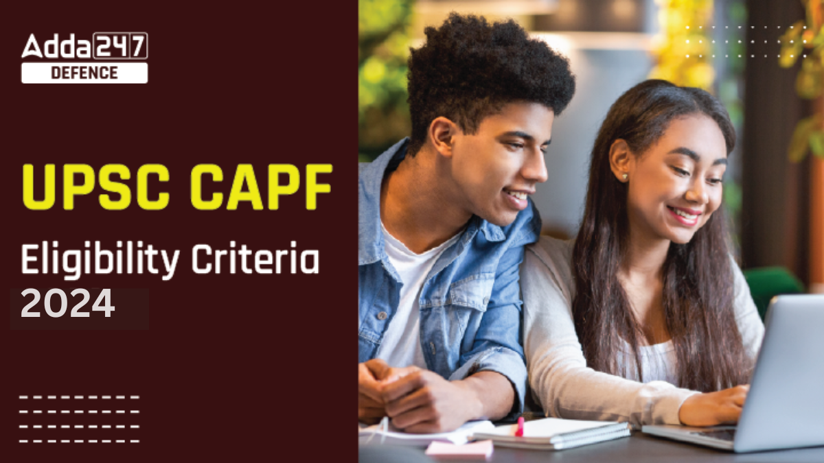 UPSC CAPF Eligibility Criteria 2024, Age Limit and Physical Standard