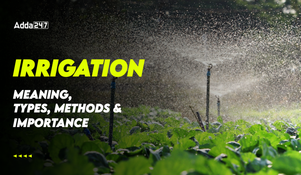 Irrigation: Meaning, Types, Methods and Importance