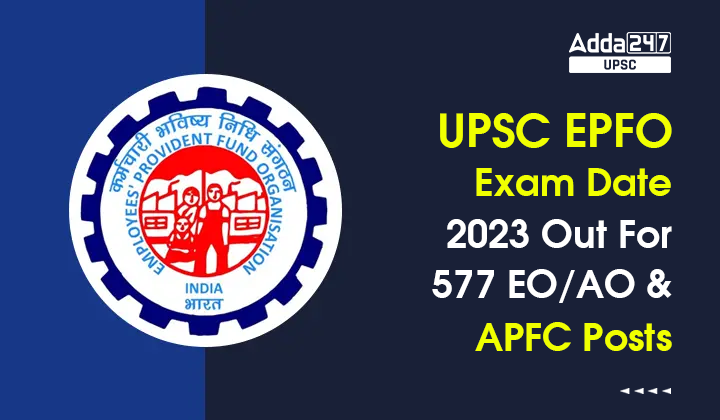 UPSC EPFO Exam Date 2023 Out For 577 EO/AO and APFC Posts UPSC EPFO Exam Date 2023 Out For 577 EO/AO and APFC Posts