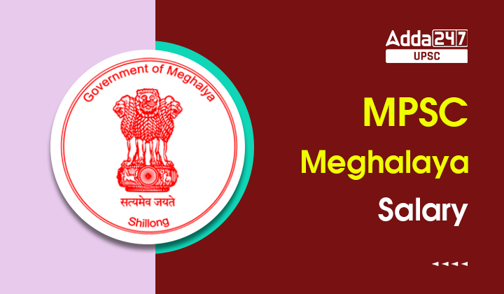 Meghalaya PSC Salary Structure 2023, Check PSC job profile Meghalaya PSC Salary Structure 2023, Check PSC job profile