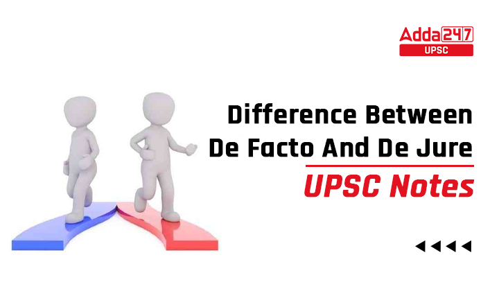 Difference Between De Facto And De Jure, UPSC Notes Difference Between De Facto And De Jure, UPSC Notes
