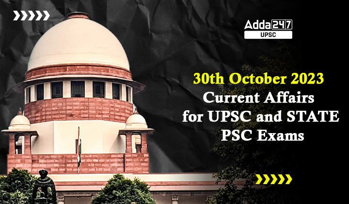 30th October 2023 Current Affairs for UPSC and STATE PSC Exams 30th October 2023 Current Affairs for UPSC and STATE PSC Exams