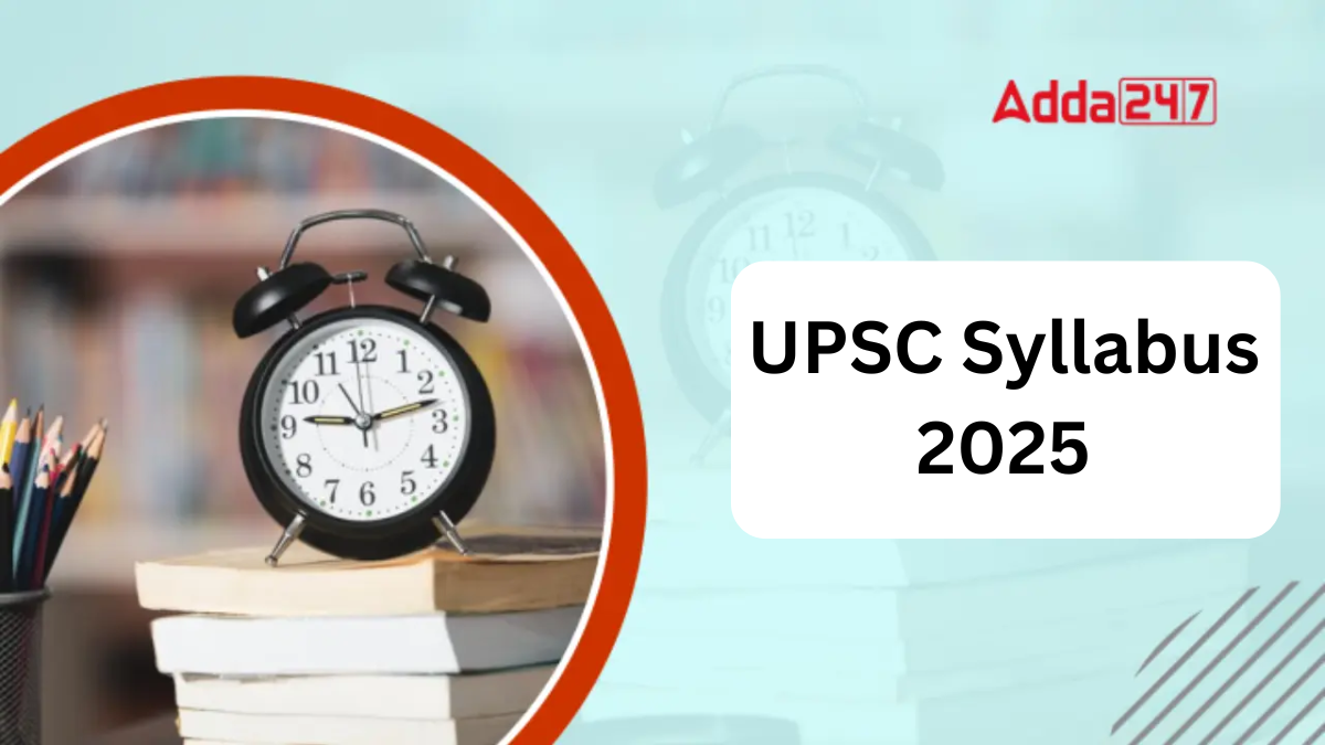 UPSC Syllabus 2025: Check Prelims, Mains and Interview Syllabus PDF