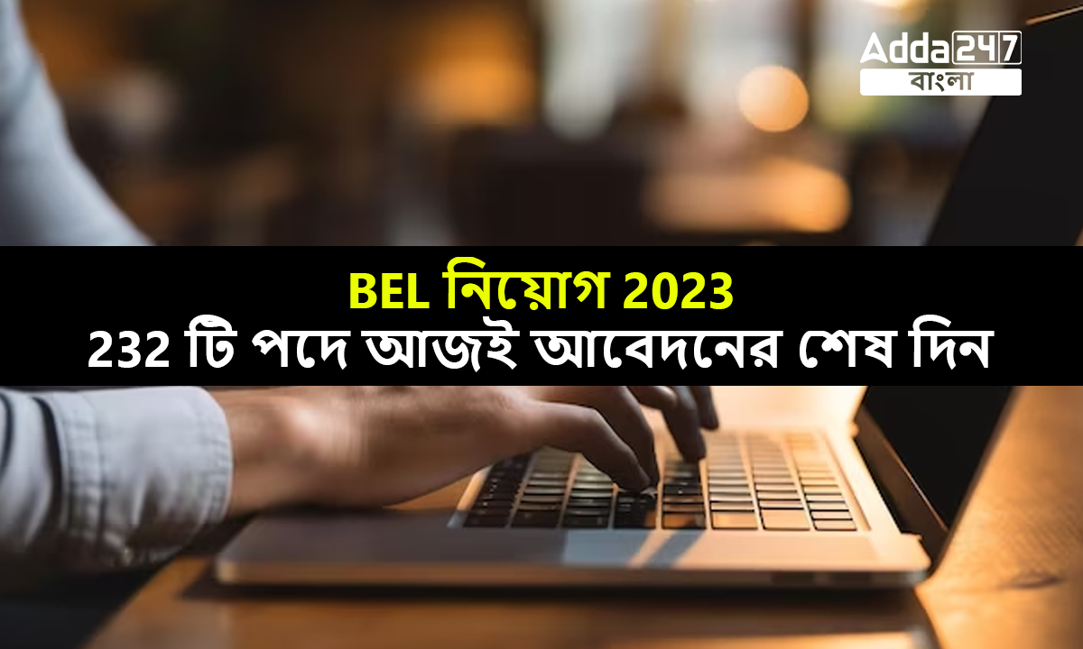 BEL নিয়োগ 2023, 232টি পদে আজই আবেদনের শেষ দিন