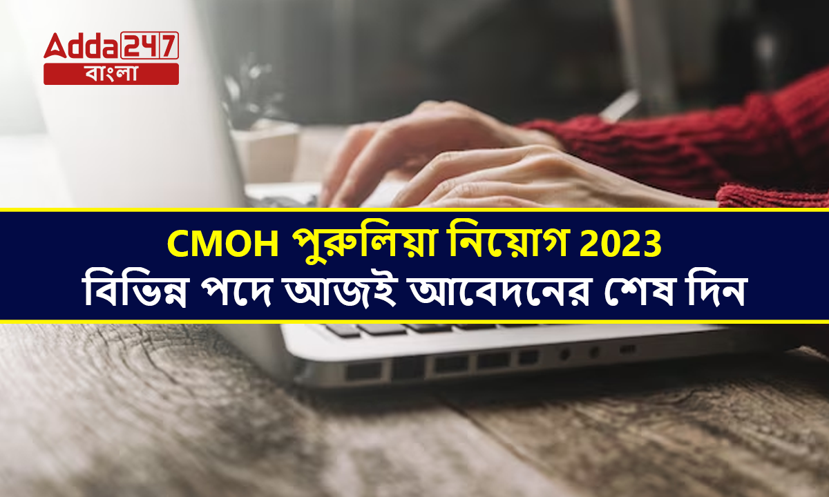 CMOH পুরুলিয়া নিয়োগ 2023, বিভিন্ন পদে আজই আবেদনের শেষ দিন