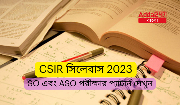 CSIR সিলেবাস 2023, SO এবং ASO পরীক্ষার প্যাটার্ন দেখুন